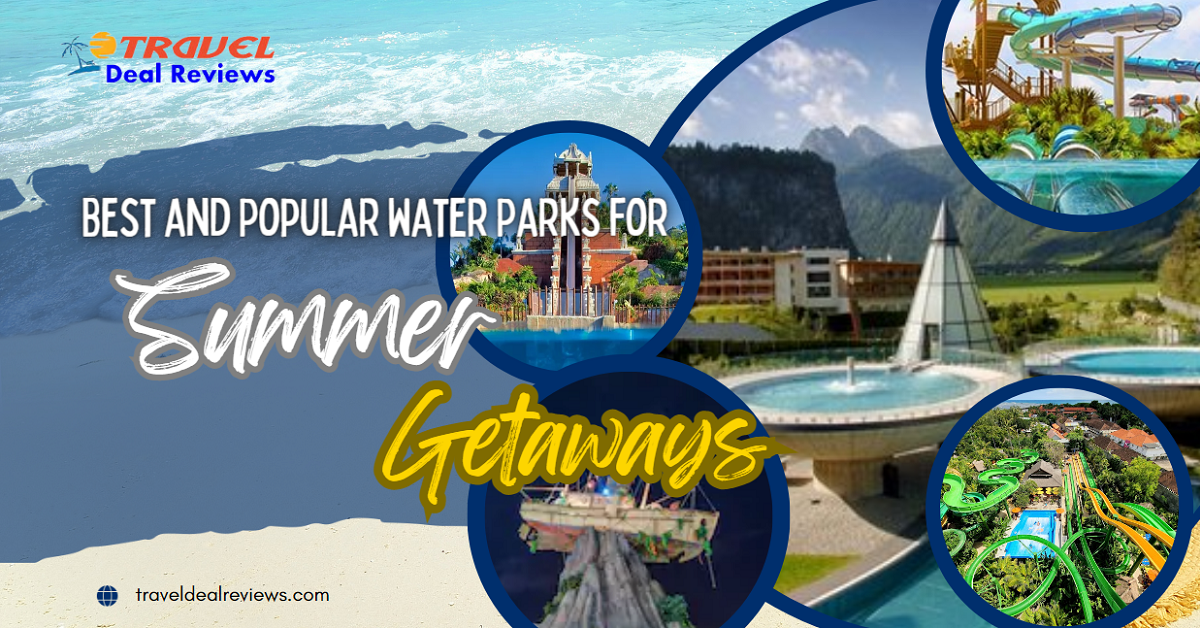 Best and Popular Water Parks for Summer Getaways - Travel Deal Reviews